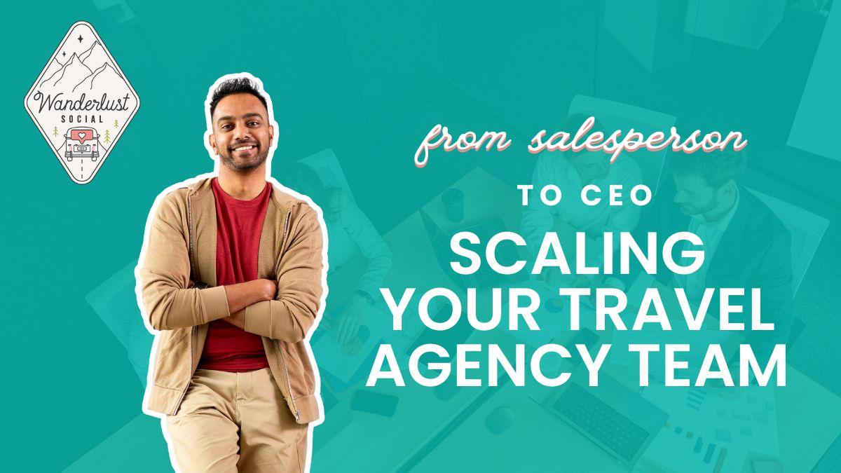 From Salesperson to CEO: Scaling Your Travel Agency Team | Wanderlust ...