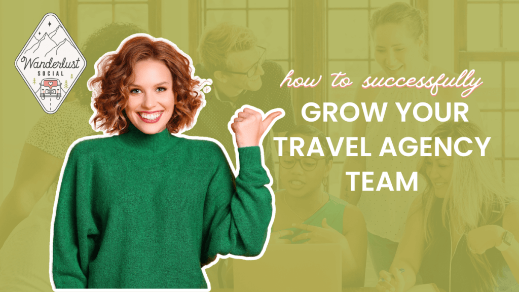 How to Successfully Grow Your Travel Agency Team | Wanderlust Social