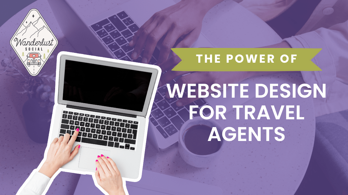 The Power of Website Design for Travel Agents | Wanderlust Social