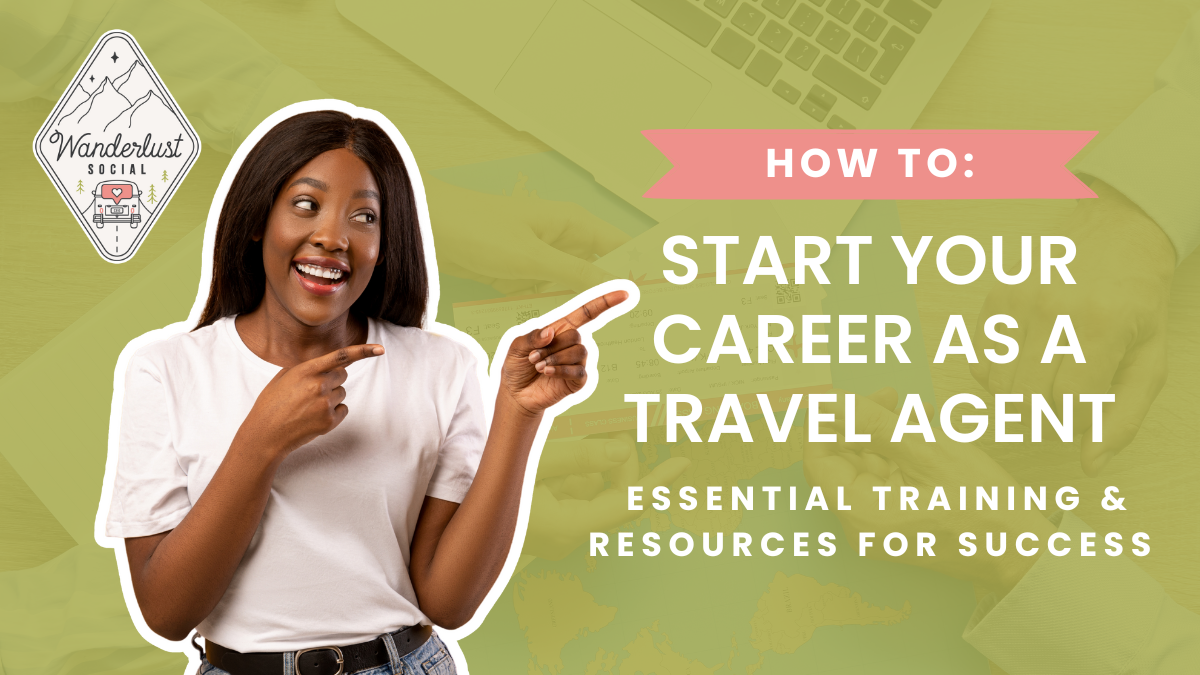 How to Start Your Career as a Travel Agent: Essential Training | Wanderlust Social