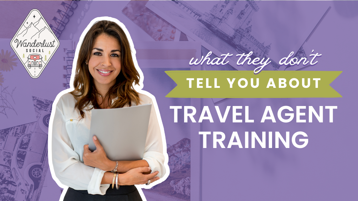 What They Don't Tell You About Travel Agent Training | Wanderlust Social