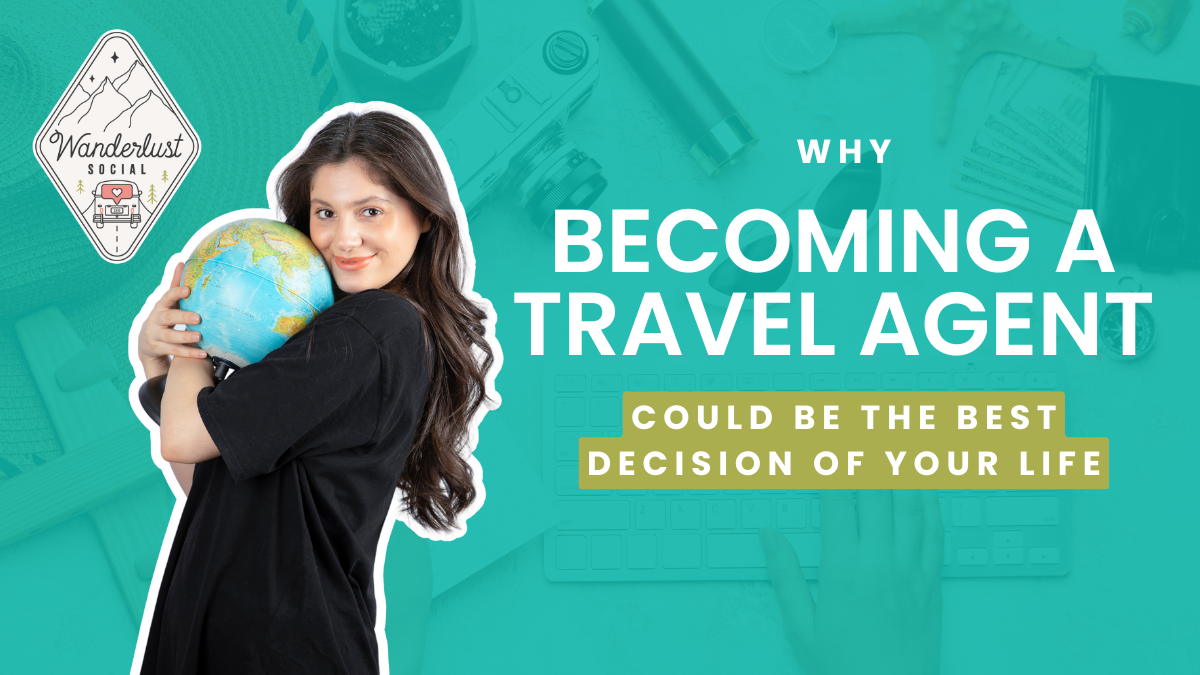 Becoming a Travel Agent Could Be the Best Decision of Your Life ...