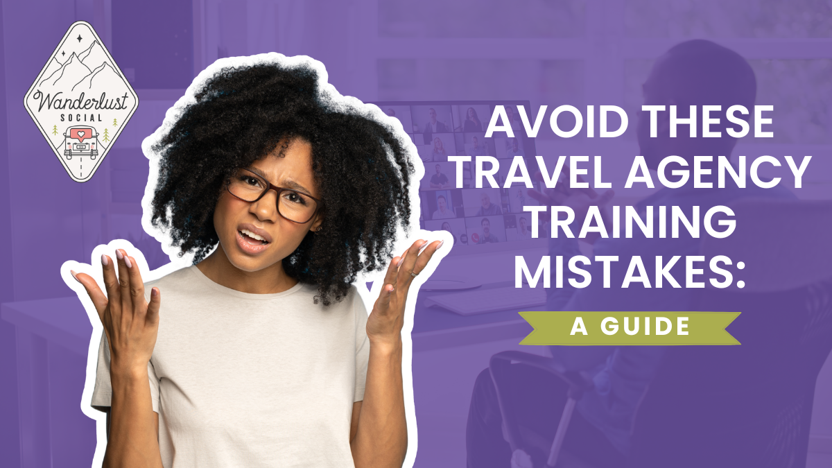 Avoid These Travel Agency Training Mistakes: A Guide | Wanderlust Social