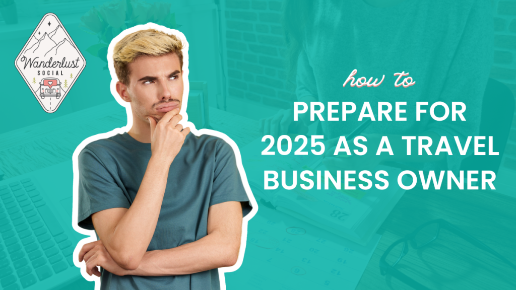 How to Prepare for 2025 as a Travel Business Owner | Wanderlust Social
