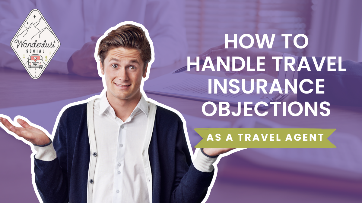 How to Handle Travel Insurance Objections as a Travel Advisor ...