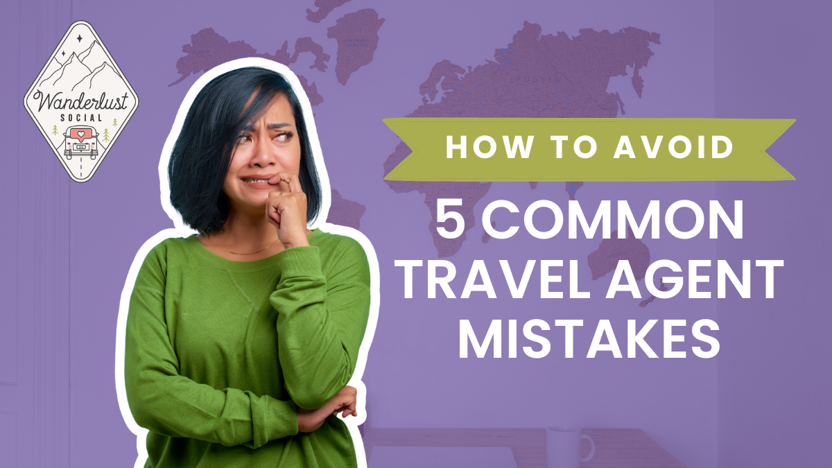 5 Common Travel Agent Mistakes & How to Avoid Them | Wanderlust Social