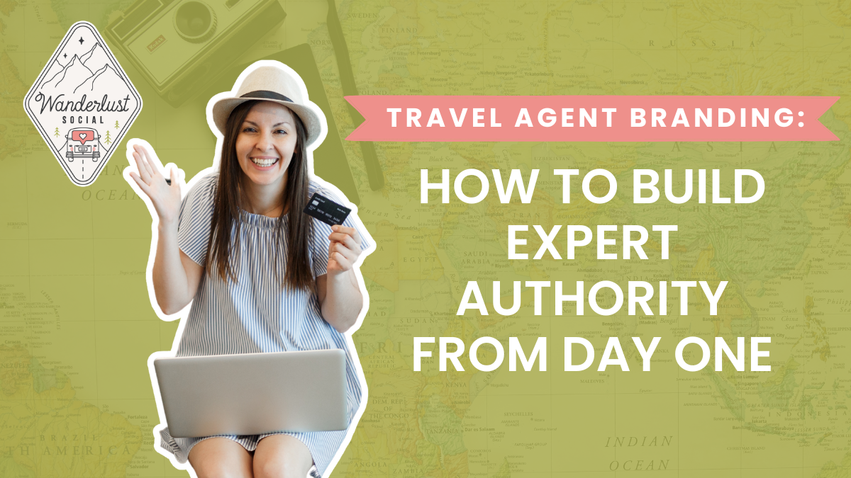 Travel Agent Branding: How to Build Expert Authority from Day One | Wanderlust Social