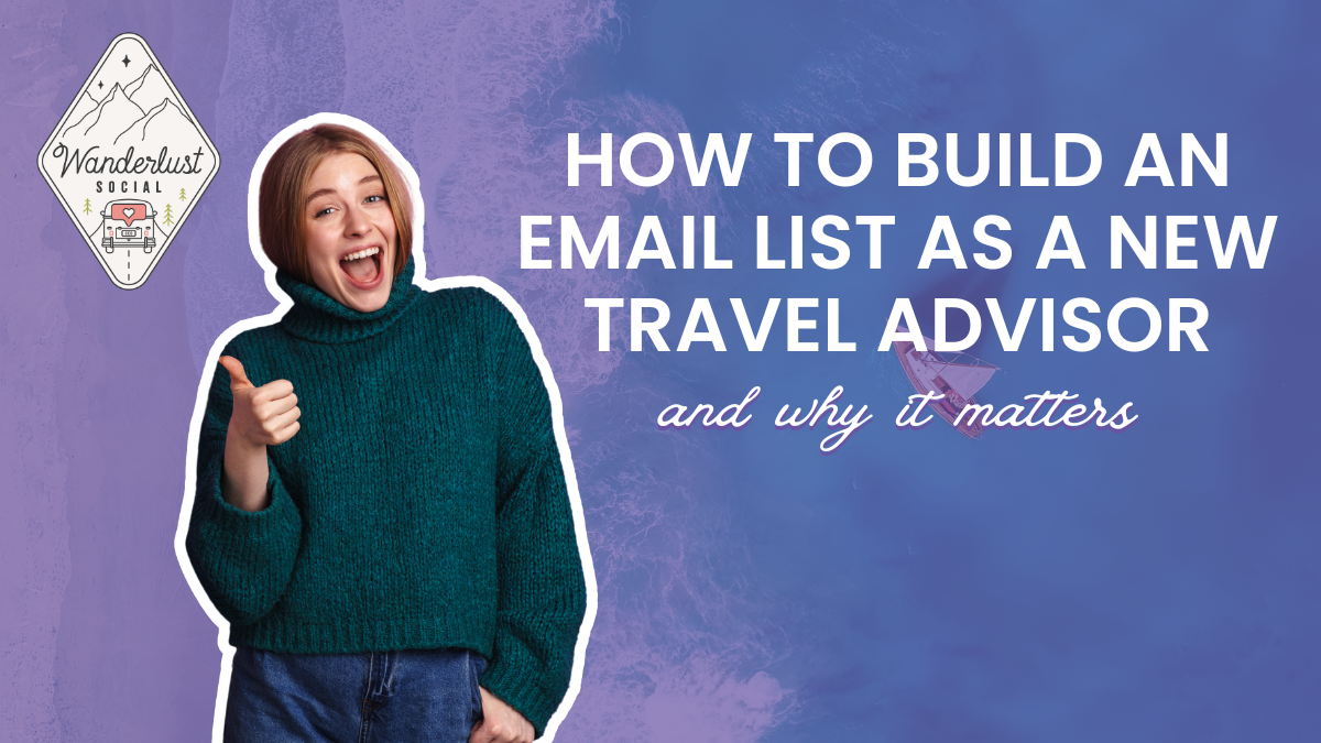 How to Build Your Email List as a New Travel Advisor | Wanderlust Social