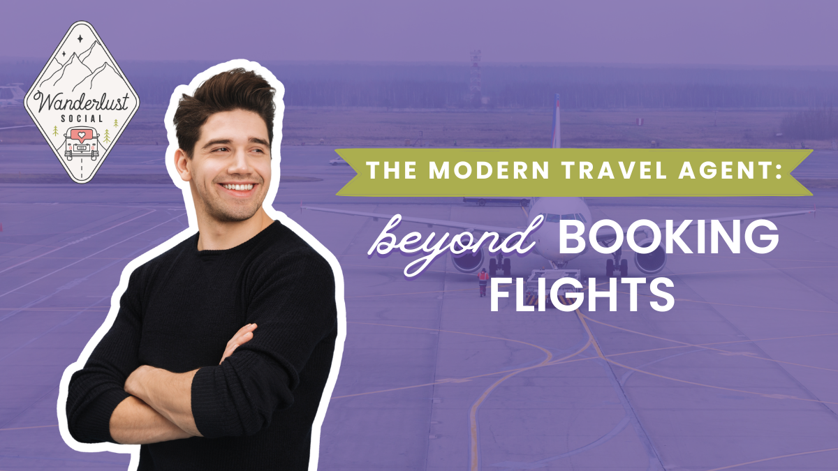 The Modern Travel Agent: Beyond Booking Flights | Wanderlust Social
